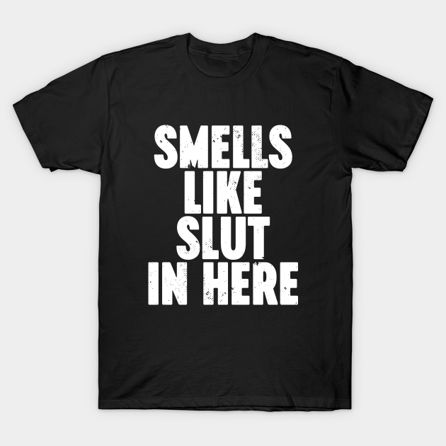 Smells Like Slut In Here Vintage Retro White Offensive Adult Humor